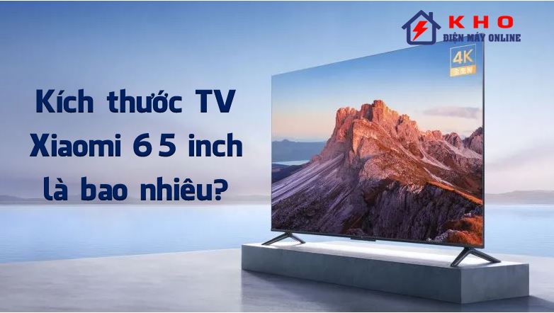 Kích thước tivi Xiaomi 65 inch là bao nhiêu? Cao - ngang - dày